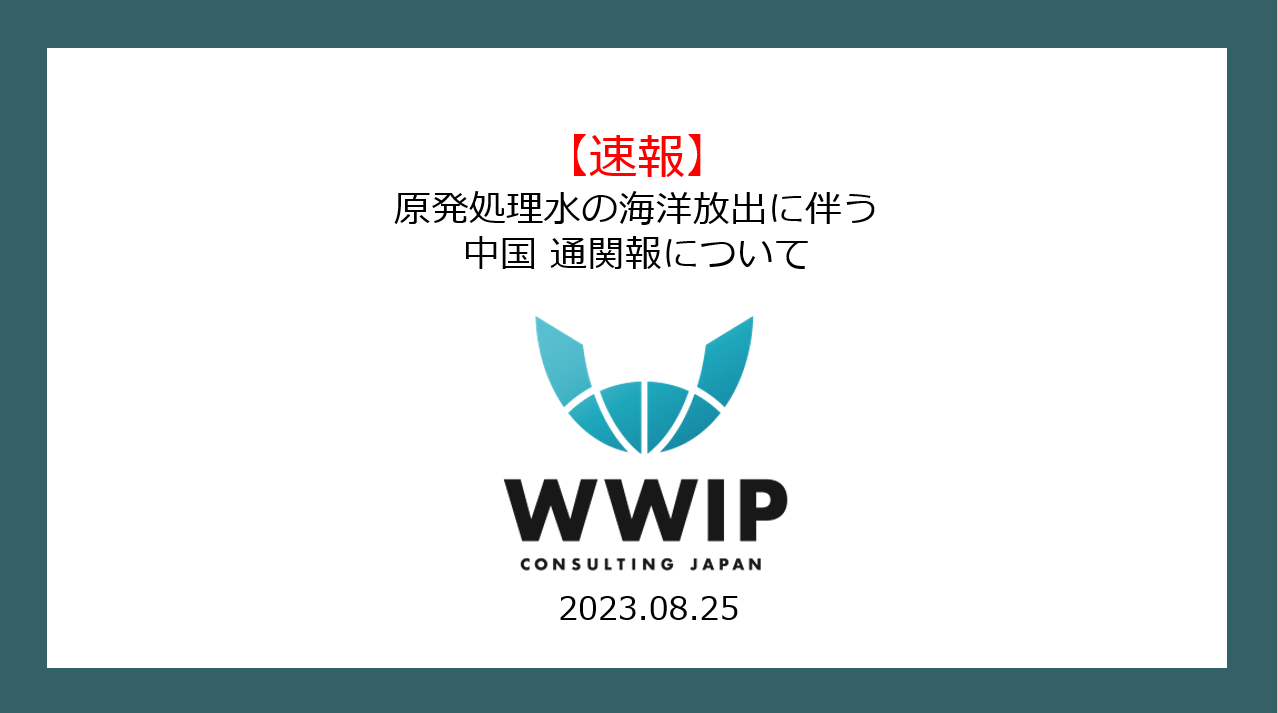 速報 原発処理水の海洋放出に伴う中国 通関情報について | WWIP Consulting Japan
